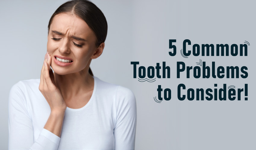 5 common tooth problems to consider!